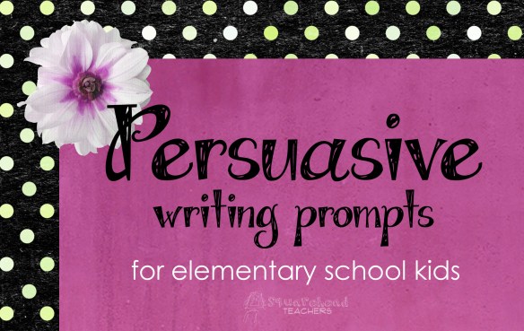 Persuasive Writing Prompts for Elementary School | Squarehead Teachers